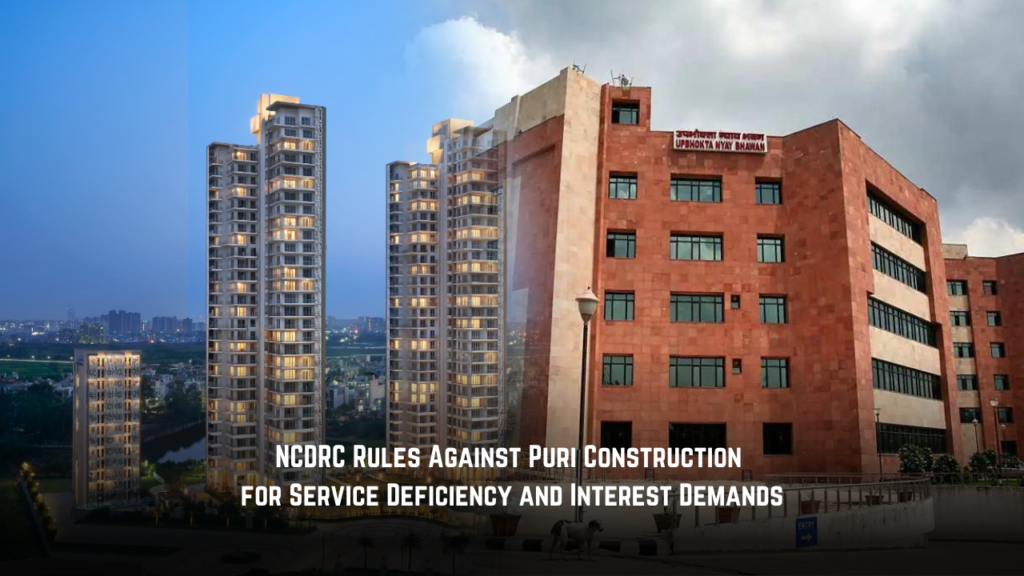 NCDRC: Puri Construction Liable for Service Deficiency, Can't Demand ...